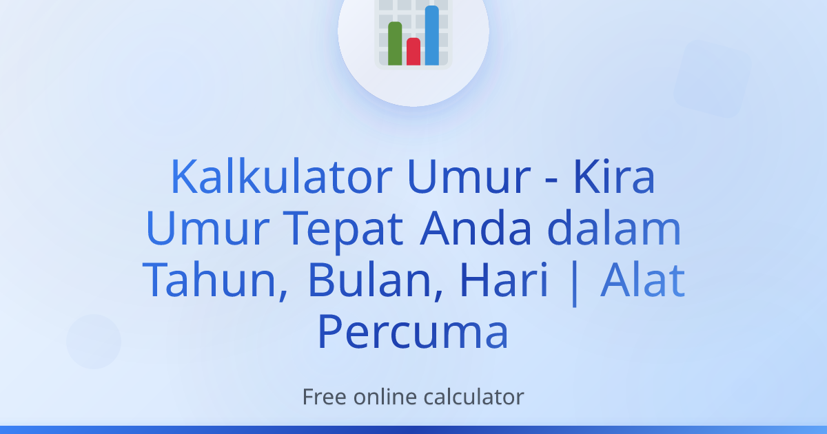 Kalkulator Umur Percuma - Kira Umur Tepat dalam Tahun, Bulan, Hari